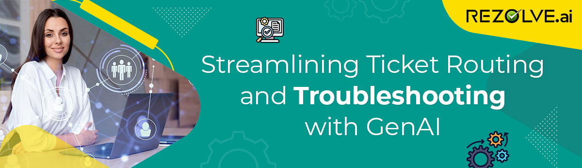 Streamlining Ticket Routing and Troubleshooting with GenAI